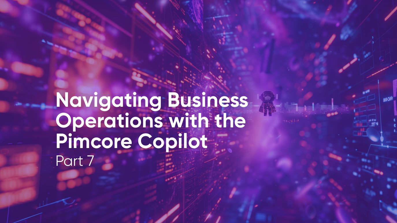 Navigating Business with the Pimcore Copilot - Part 7