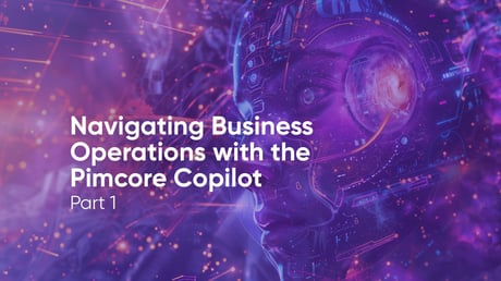 Navigating Business with the Pimcore Copilot - Part 1