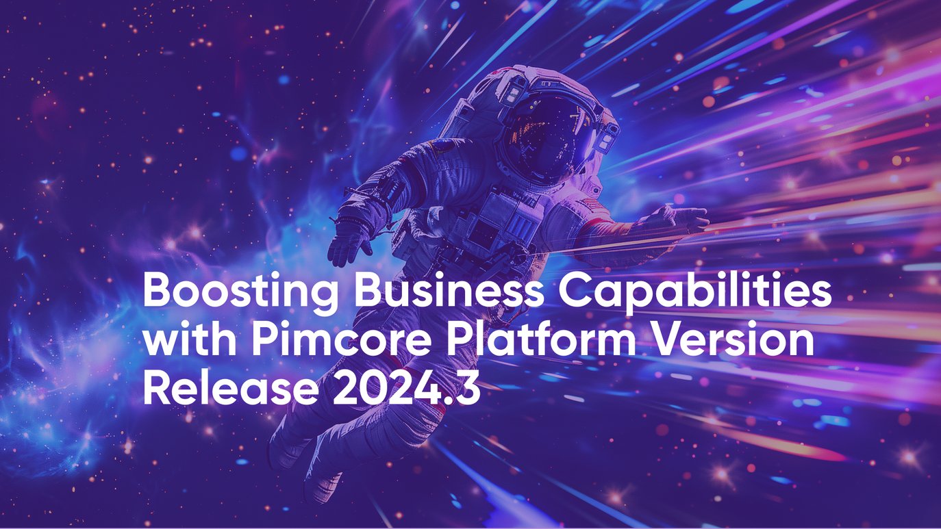 Boosting Business Capabilities with Pimcore Platform Version Release 2024.3