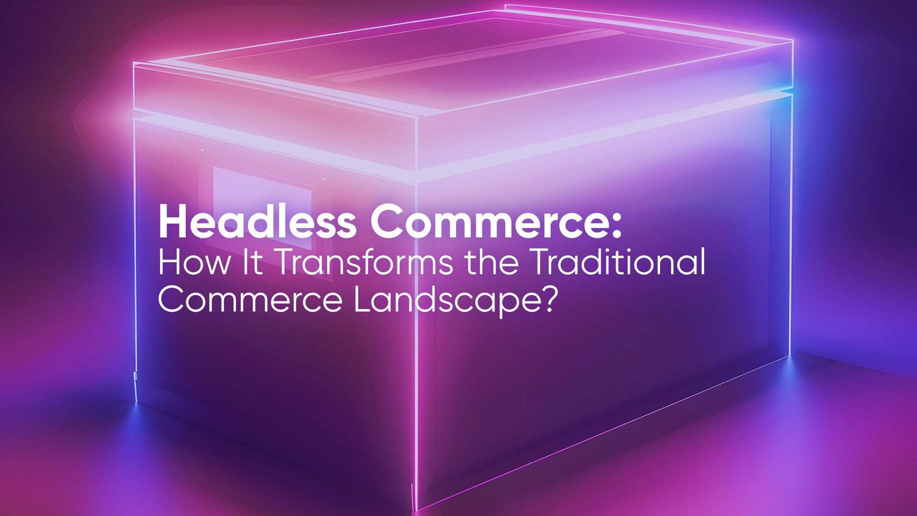 Headless Commerce: How Can it Transform Your Business?