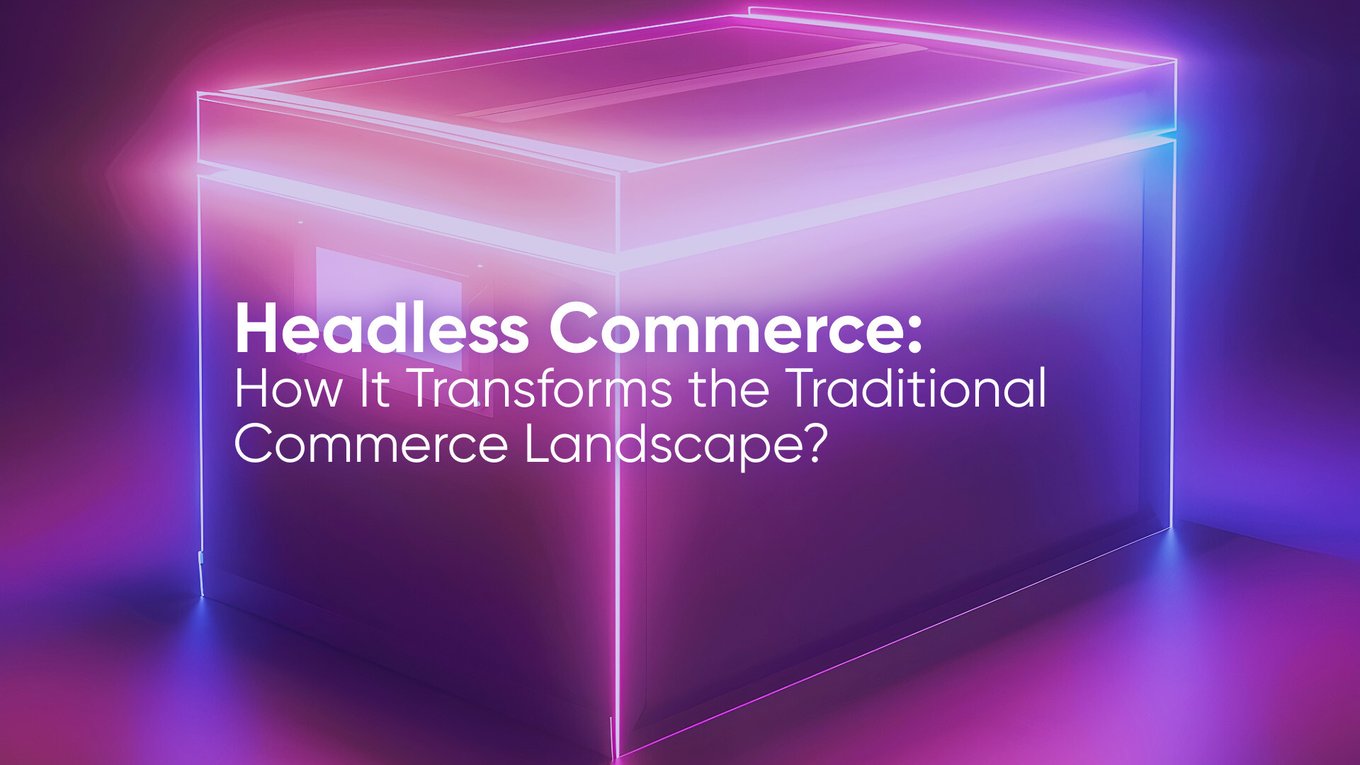 Headless Commerce: How Can it Transform Your Business?